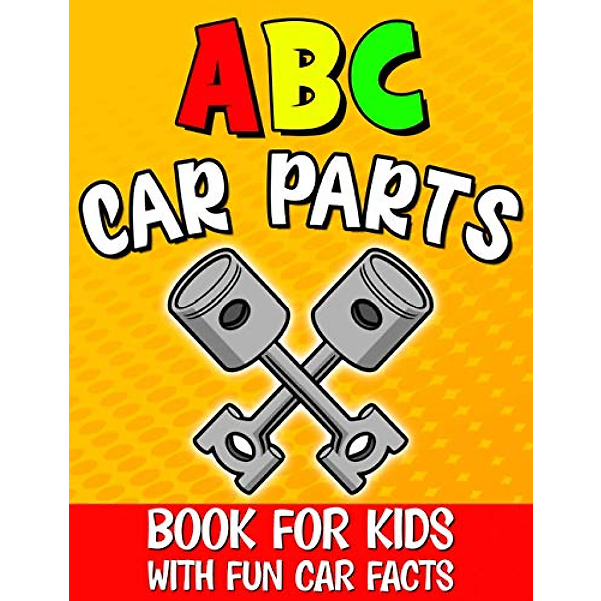 Abc Car Parts Book for Kids: Auto Parts Alphabet for Future Mechanics and Drivers / Letter Learning for Toddlers / Contains Fun Facts About Automotive and Vehicles