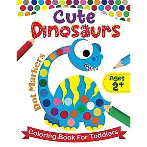 Cute Dinosaurs Dot Markers Coloring Book For Toddlers: BIG DOTS - Do A Dot Page a Day - Paint Daubers Marker Art Creative Kids Activity Book (Dot Markers Activity Book)