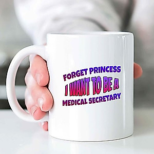 Forget Princess I Want To Be a Medical Secretary - Ideal Gift for Friends & Family Coworkers on Holidays, Year, Birthday - Funny Quote on 11 Oz White Ceramic Coffee Mug
