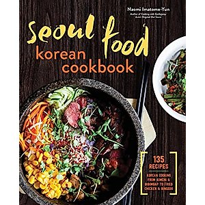 Seoul Food Korean Cookbook: Korean Cooking from Kimchi and Bibimbap to Fried Chicken and Bingsoo