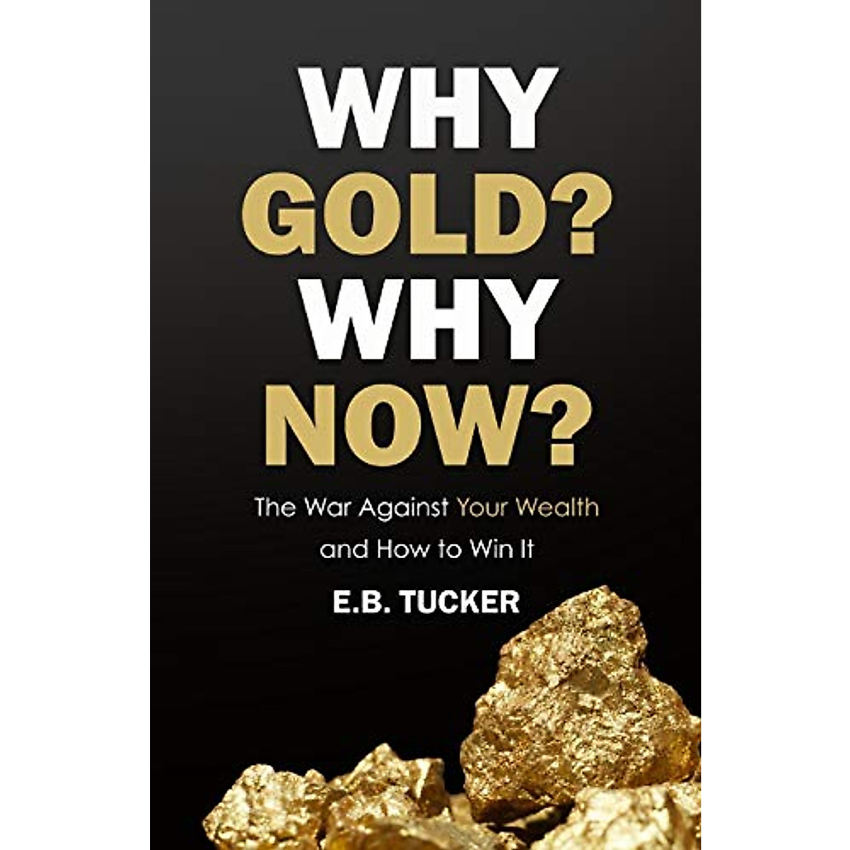 Why Gold? Why Now?: The War Against Your Wealth and How to Win It