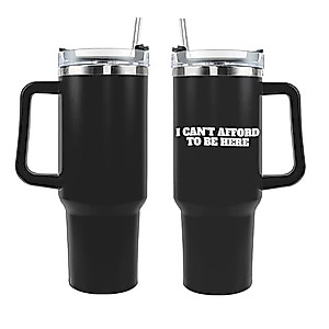 40 oz Tumbler with Handle and Straw I Can’t Afford To Be Here Tumbler Personalized Tumblers with Lid and Straw Insulated Tumbler Stainless Steel Tumblers Funny Gifts for Men