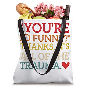 "You're So Funny!" Thanks, It's All Of The Trauma Fun Quotes Tote Bag