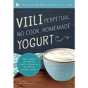 Viili Perpetual, No-Cook, Homemade Yogurt: How to Make the World’s Easiest, Healthiest, 100-Percent Natural Yogurt