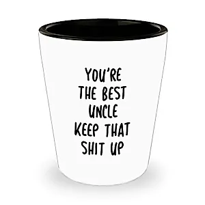 Funny Best Uncle Shot Glass You're The Best Uncle Keep That Shit Up Fun Inspirationaland Sarcasm 1.4 Oz Birthday Stocking Stuffer