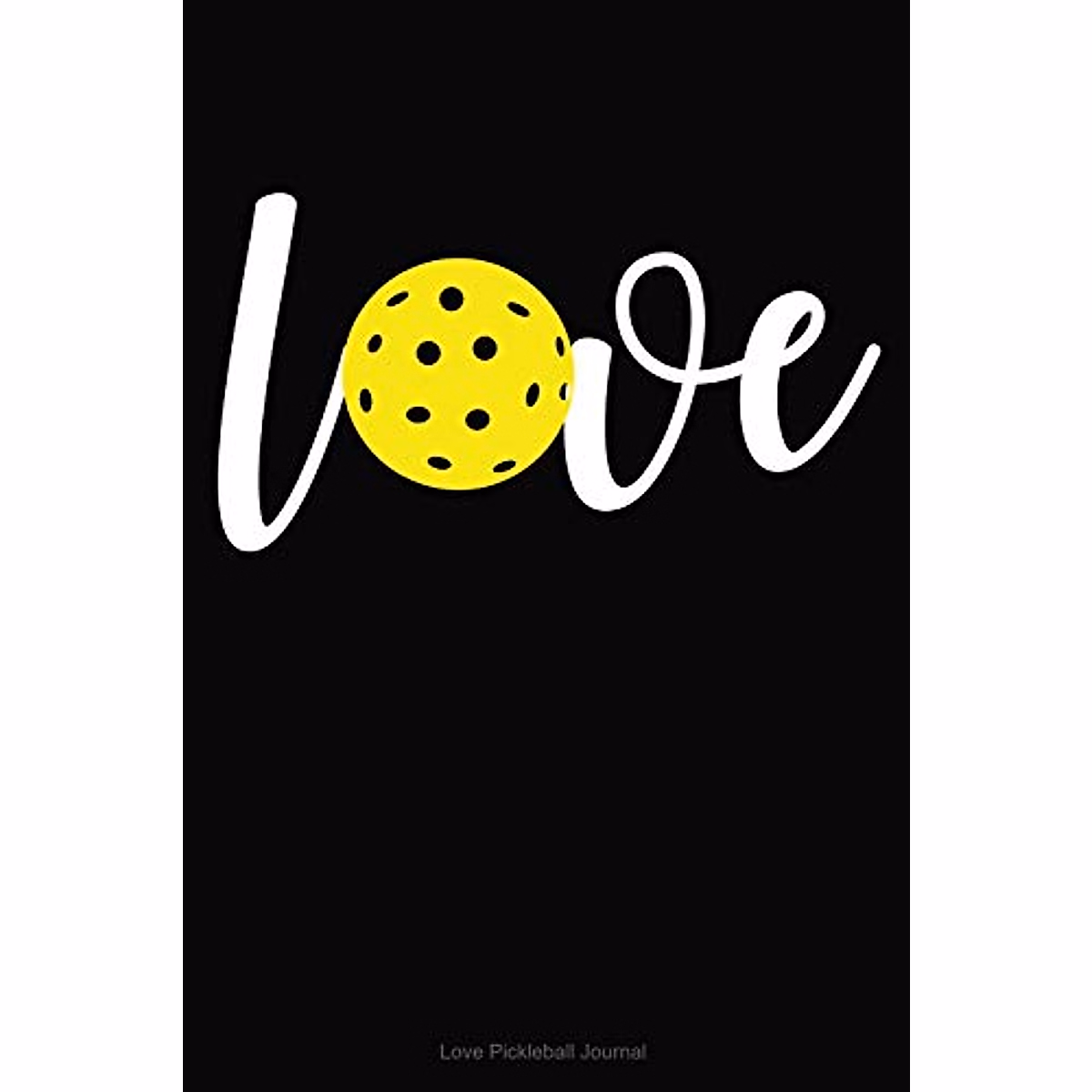 Love Pickleball Journal: Notebook for Pickleball Players and Fans