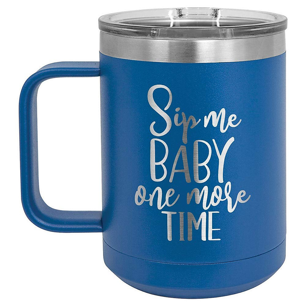 SIP ME BABY ONE MORE TIME Blue 15 oz Coffee Cup w/Slide Top Lid | Insulated Travel Coffee Mug | Unique Gift Ideas From Women or Men | Compare Price To Yeti Rambler