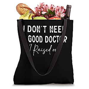 I Don't Need a good Doctor I Raised one Tote Bag