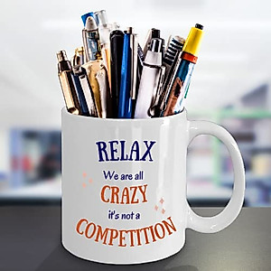 Relax We Are All Crazy It's Not A Competition, Funny Coffee Tea Mug, 11 oz, Coworker Gift