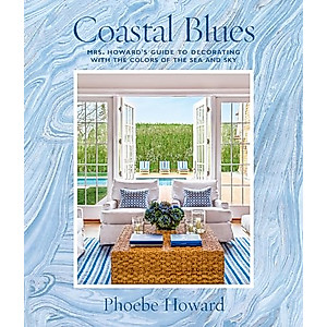 Coastal Blues: Mrs. Howard's Guide to Decorating with the Colors of the Sea and Sky