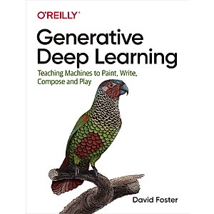 Generative Deep Learning: Teaching Machines to Paint, Write, Compose, and Play