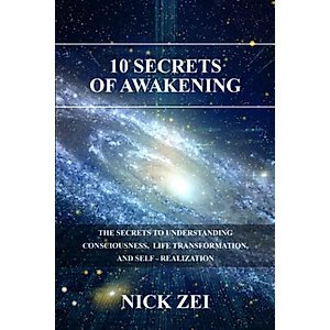 10 Secrets Of Awakening: The Secrets to Understanding Consciousness, Life Transformation, and Self Realization