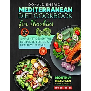 Mediterranean Diet Cookbook for Newbies 2023 | Simple Yet Delightful Recipes to Foster a Healthy Lifestyle | Monthly Meal Plan for Health and Body Transformation: Mediterranean Diet for Beginners 2023
