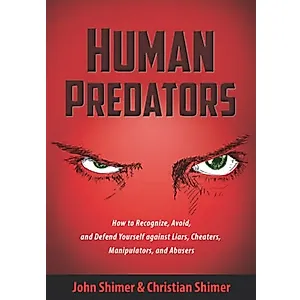 Human Predators: How to Recognize, Avoid, and Defend Yourself Against Liars, Cheaters, Manipulators, and Abusers