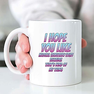 Medical Secretary Fan's Gift, Year Present for a Coworker - I Hope You Like Medical Secretary Because That's Kind Of My Thing, Funny Quote on 11 Oz White Ceramic Coffee Mug