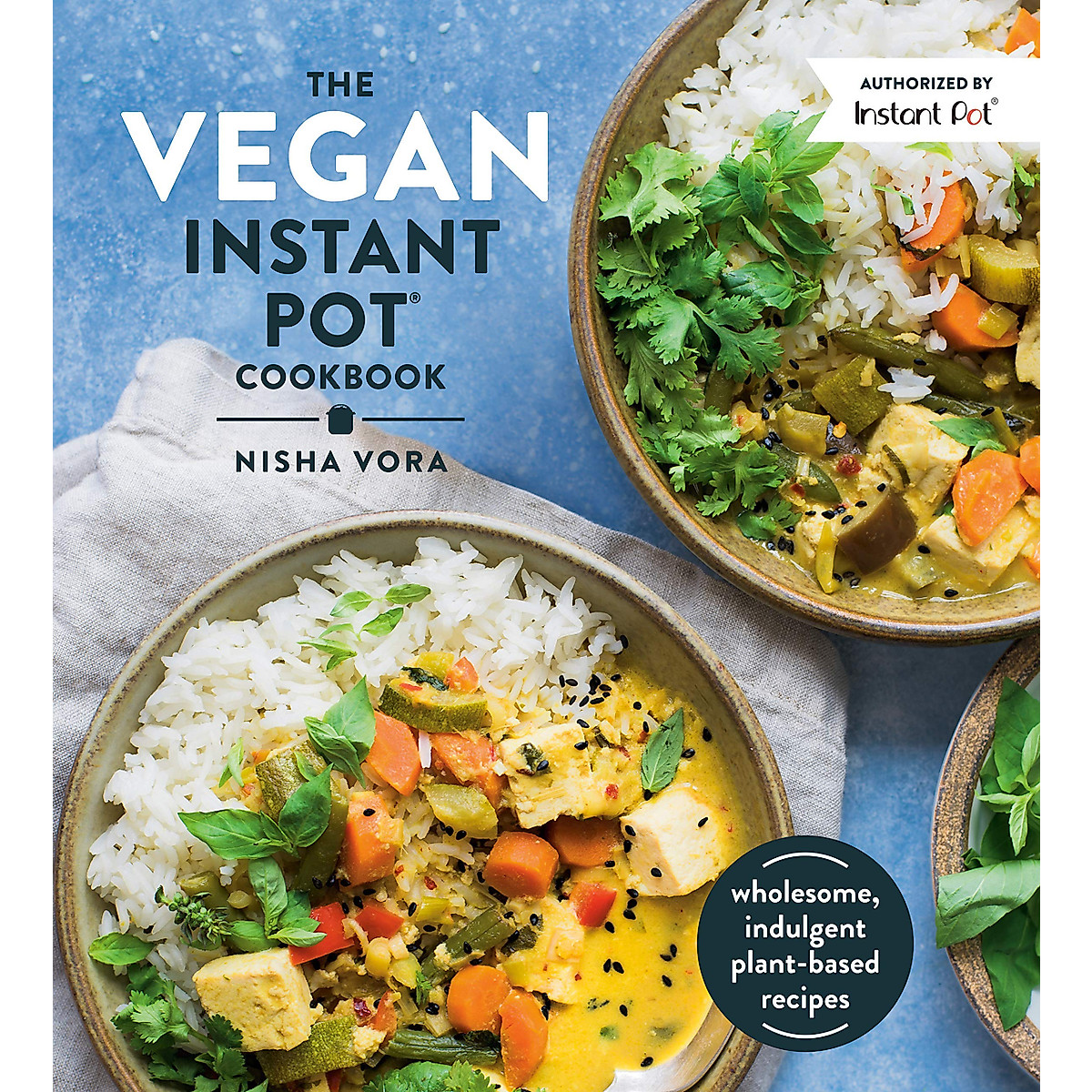 The Vegan Instant Pot Cookbook: Wholesome, Indulgent Plant-Based Recipes