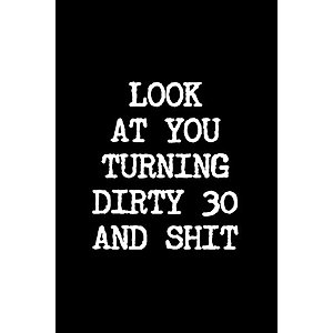 Look at You Turning Dirty 30 and Shit: 6x9 120 Page Lined Composition Notebook Gift