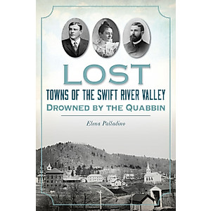 Lost Towns of the Swift River Valley: Drowned by the Quabbin