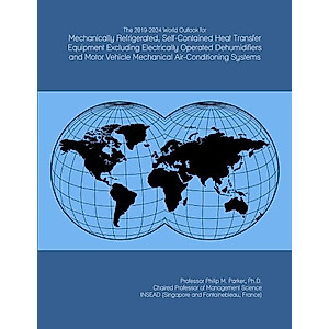 The 2019-2024 World Outlook for Mechanically Refrigerated, Self-Contained Heat Transfer Equipment Excluding Electrically Operated Dehumidifiers and Motor Vehicle Mechanical Air-Conditioning Systems