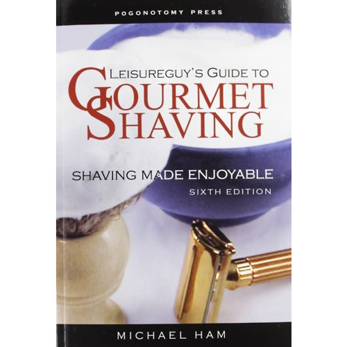 Leisureguy's Guide to Gourmet Shaving: Shaving Made Enjoyable