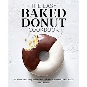 The Easy Baked Donut Cookbook: 60 Sweet and Savory Recipes for Your Oven and Mini Donut Maker