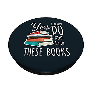 Yes I Really Do Need All of These Books Reading Love PopSockets PopGrip: Swappable Grip for Phones & Tablets