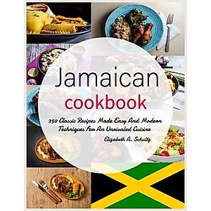 Jamaican Cookbook: 250 Classic Recipes Made Easy And Modern Techniques For An Unrivaled Cuisine