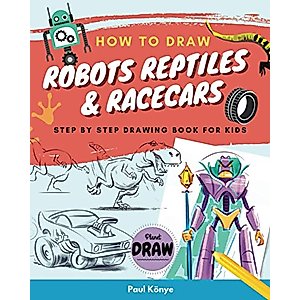HOW TO DRAW ROBOTS REPTILES & RACECARS: Step by step drawing book for kids