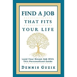 Find a Job That Fits Your Life: Land Your Dream Job With This Personalized Guide