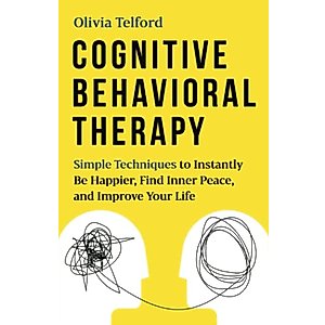 Cognitive Behavioral Therapy: Simple Techniques to Instantly Be Happier, Find Inner Peace, and Improve Your Life