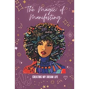 The Magic of Manifesting: Creating My Dream Life: With Advanced Manifestation Techniques to Attract Abundance, Success, Wealth and So Much More!