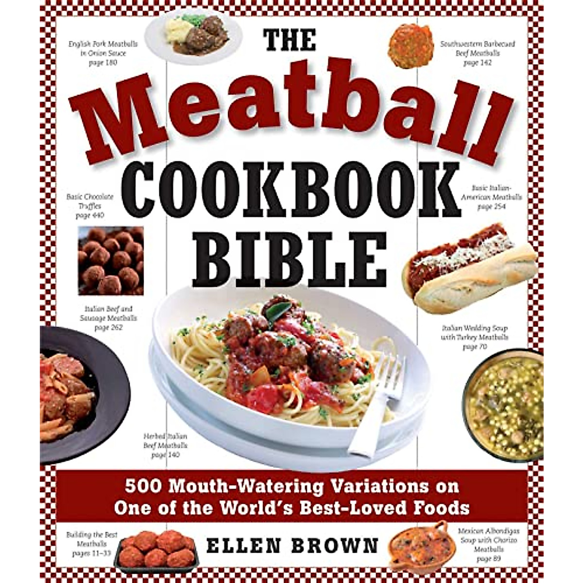 The Meatball Cookbook Bible: Foods from Soups to Desserts-500 Recipes That Make the World Go Round