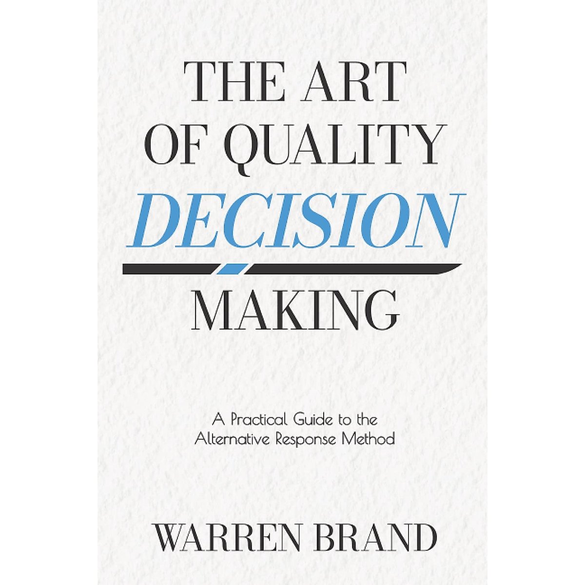 The Art of Quality Decision-Making: A Practical Guide to the Alternative Response Method
