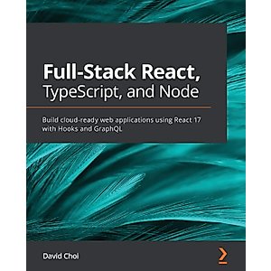 Full-Stack React, TypeScript, and Node: Build cloud-ready web applications using React 17 with Hooks and GraphQL