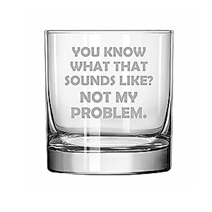 Rocks Whiskey Old Fashioned Glass You Know What That Sounds Like Not My Problem Funny Sarcasm