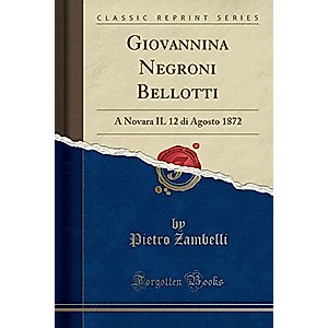 Giovannina Negroni Bellotti: A Novara Il 12 Di Agosto 1872 (Classic Reprint) (Italian Edition)