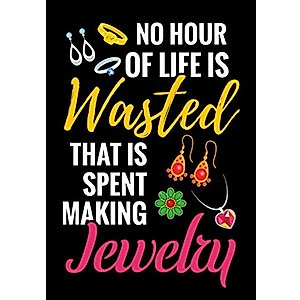 No Hour of Life is Wasted that is Spent Making Jewelry: Jewellery Log Book to Organise your Projects (Project Planner, Inventory, Shopping Lists, ... pages | Gift for Jewelery Makers & Designers