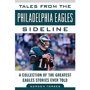 Tales from the Philadelphia Eagles Sideline: A Collection of the Greatest Eagles Stories Ever Told (Tales from the Team)