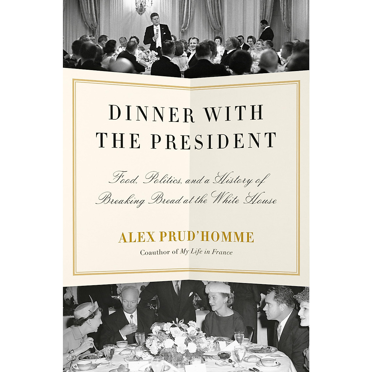 Dinner with the President: Food, Politics, and a History of Breaking Bread at the White House