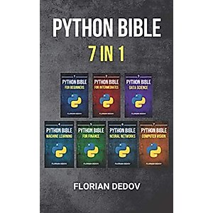 The Python Bible 7 in 1: Volumes One To Seven (Beginner, Intermediate, Data Science, Machine Learning, Finance, Neural Networks, Computer Vision)
