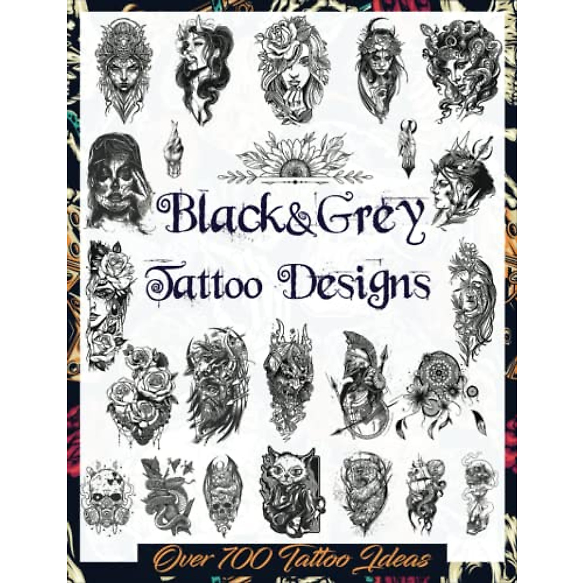 Black&Grey Tattoo Designs: Over 700 Creative Tattoo Ideas to Inspire Your Next Bit of Body Art. Original, Modern Black and Grey Tattoo Designs for ... Tattoo Artists, Professionals and Amateurs.)
