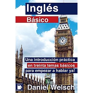 Inglés Básico: Una introducción práctica en treinta temas básicos para empezar a hablar ya! (Spanish Edition)