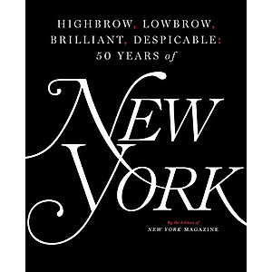Highbrow, Lowbrow, Brilliant, Despicable: Fifty Years of New York Magazine