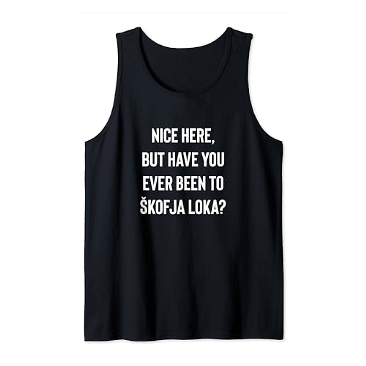 Nice Here But Have You Ever Been To Škofja Loka Tank Top