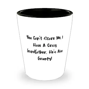 Inspire Grandfather, You Can't Scare Me. I Have A Crazy Grandfather. He's Also Grumpy!, Funny Shot Glass For Grampa From Grandchild