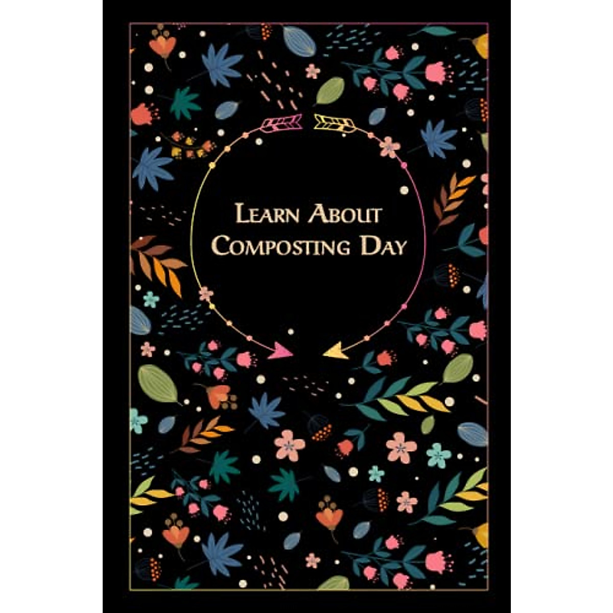 Learn About Composting Day: Floral Gift to celebrate this important Event, 100 Pages with Timeline, 6"x9"