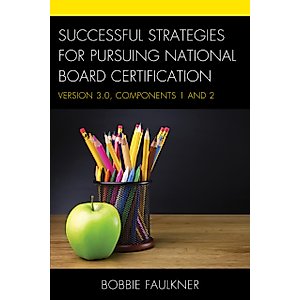 Successful Strategies for Pursuing National Board Certification: Version 3.0, Components 1 and 2 (What Works!)