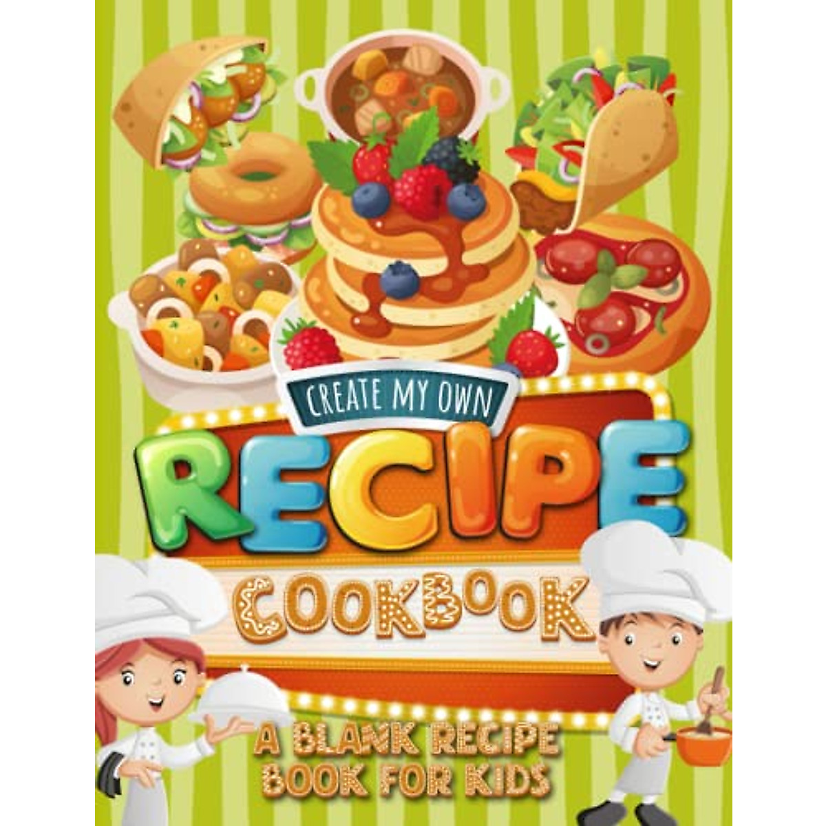 Create My Own Recipe Cookbook: A Blank Recipe Book To Encourage Children To Be Creative In The Kitchen!