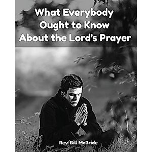 What Everybody Ought To Know About The Lord's Prayer: Bible Study Workbook On The Lord's Prayer (Christian Guided Workbooks)