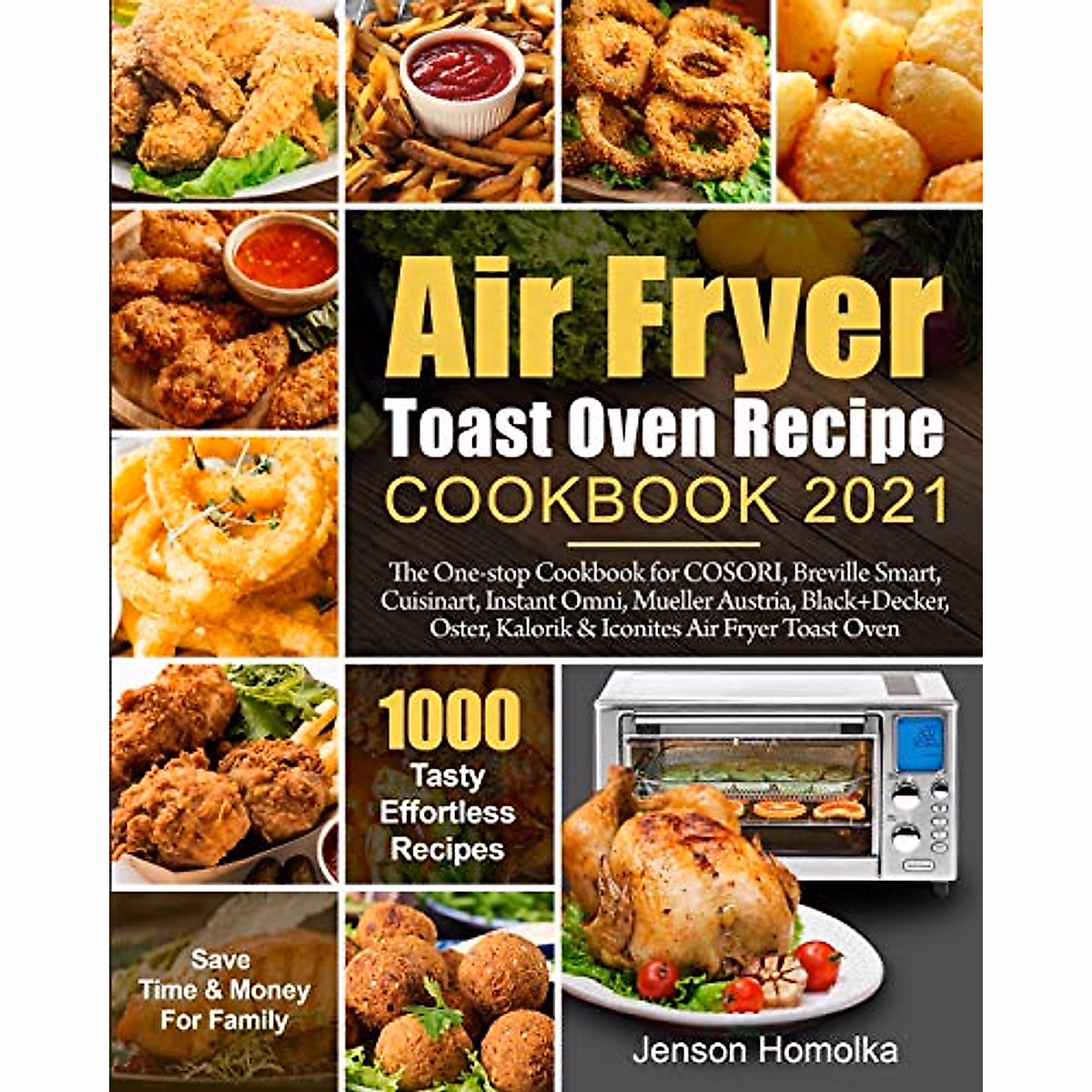 Air Fryer Toast Oven Recipe Cookbook 2021: The One-stop Cookbook for COSORI, Breville Smart, Cuisinart, Instant Omni, Mueller Austria, Black+Decker, Oster, Kalorik & Iconites Air Fryer Toast Oven
